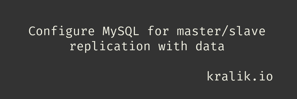 Configure MySQL for master/slave replication with data | Gergely Králik Configure MySQL for master/slave replication with data | Gergely Králik